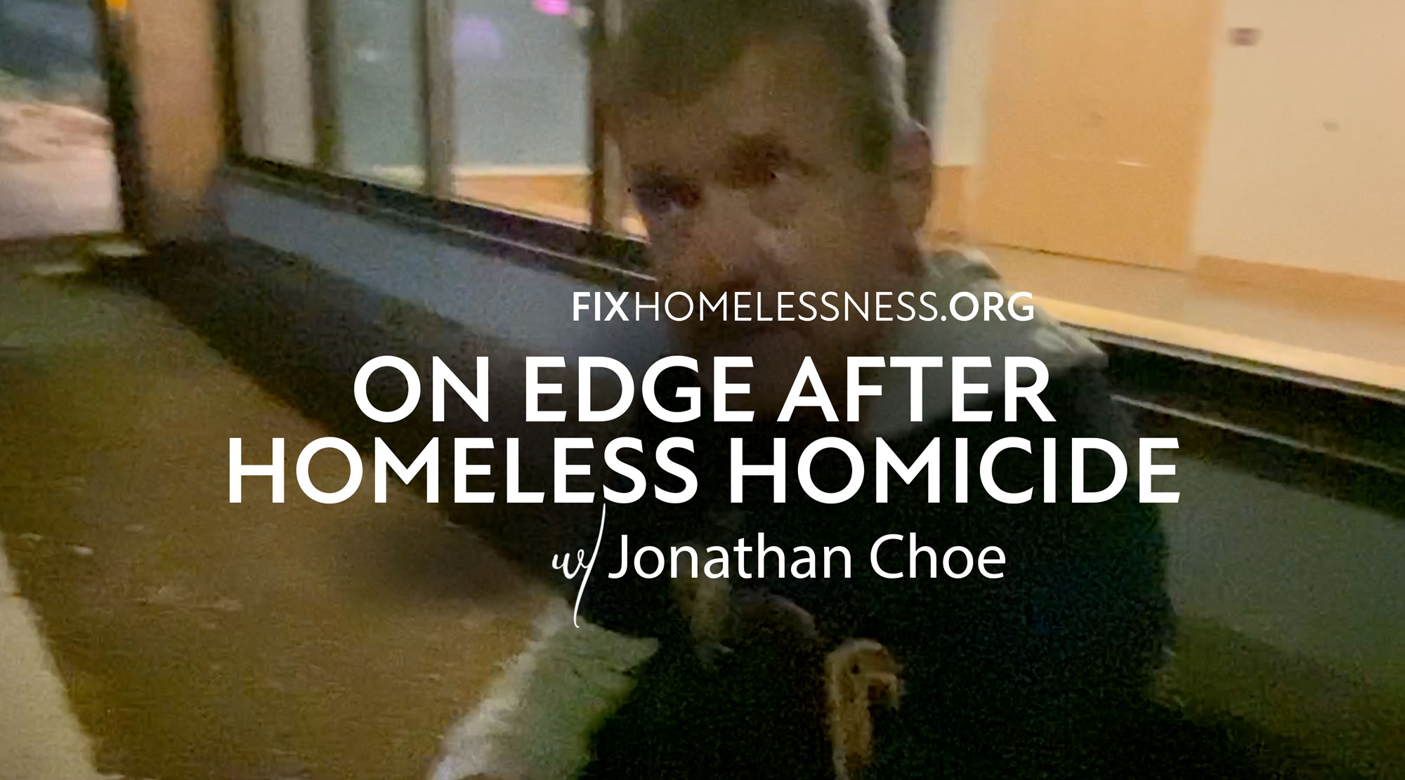 On Edge After Homeless Homicide | Fix Homelessness